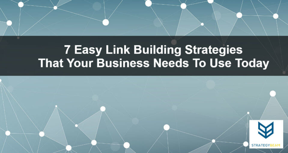 7 Easy Link Building Strategies That Your Business Needs To Use Today ...