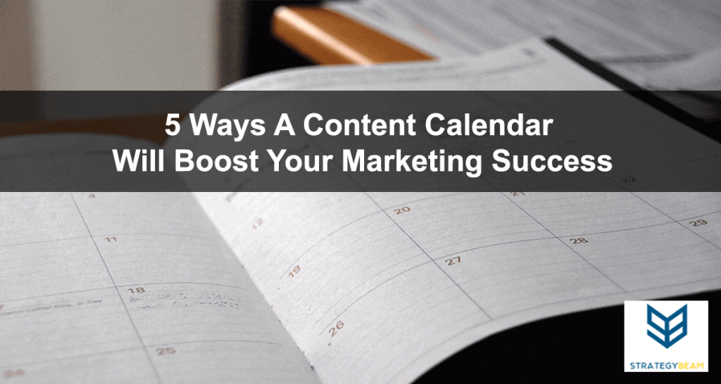 5 Ways A Content Calendar Will Boost Your Marketing Success | StrategyBeam