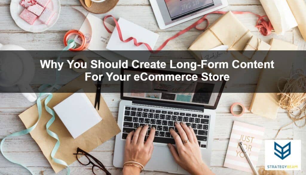 Why You Should Create Long-Form Content For Your eCommerce Store ...