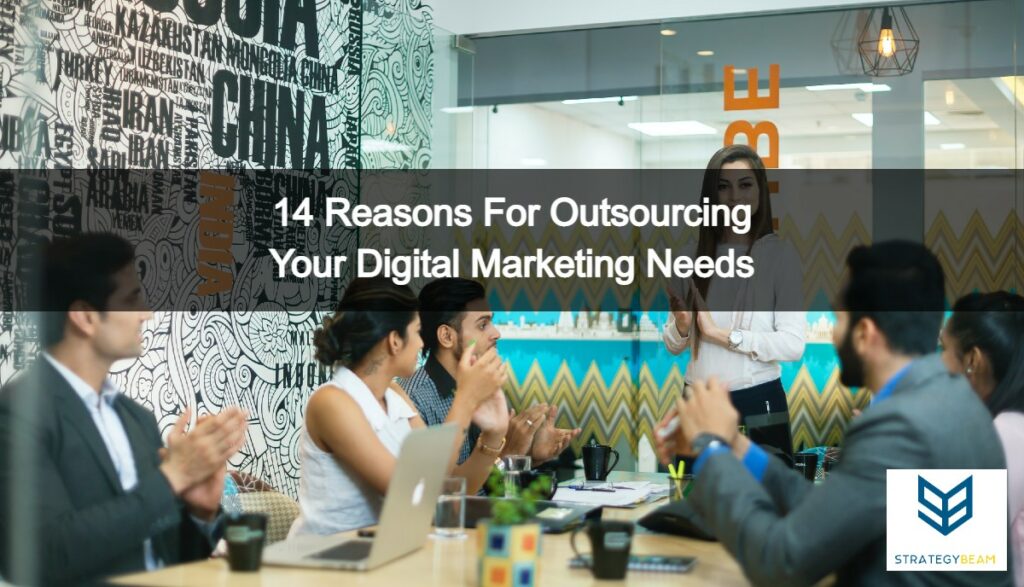 14 Reasons For Outsourcing Your Digital Marketing Needs | StrategyBeam