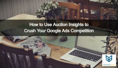 How to Use Auction Insights to Crush Your Google Ads Competition | StrategyBeam