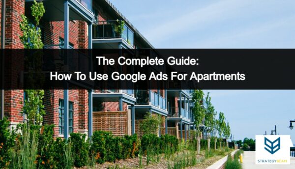 The Complete Guide: How To Use Google Ads For Apartments | StrategyBeam